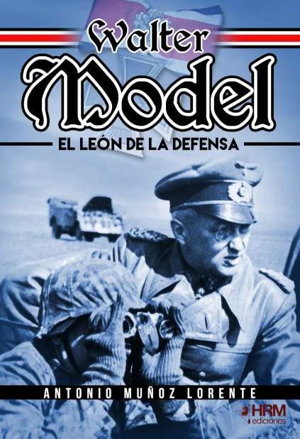 WALTER MODEL. EL LEÓN DE LA DEFENSA.: El mariscal de campo Walter Model ...