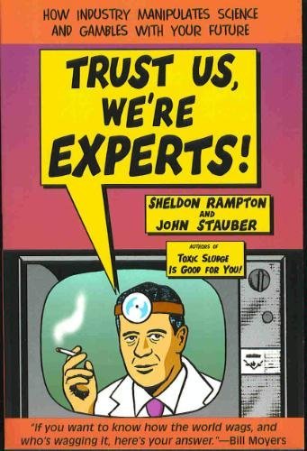 Trust Us, We're Experts!: How Industry Manipulates Science and Gambles ...