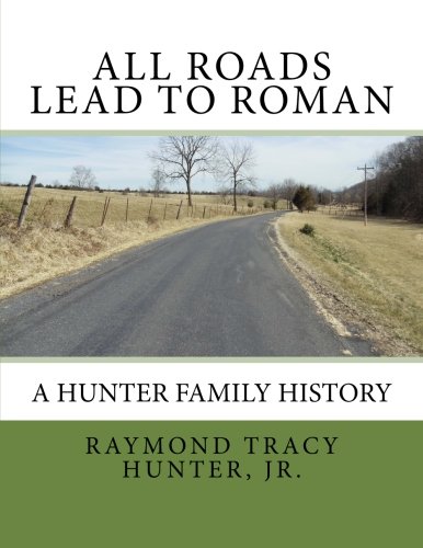 All Roads Lead to Roman: A Hunter Family History: Hunter Jr, Raymond ...
