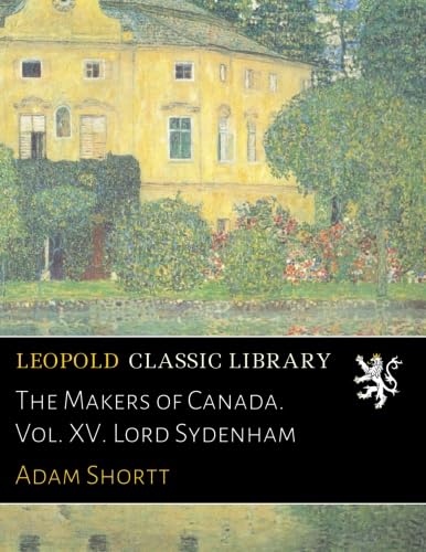 The Makers of Canada. Vol. XV. Lord Sydenham: Shortt, Adam: Amazon.com ...