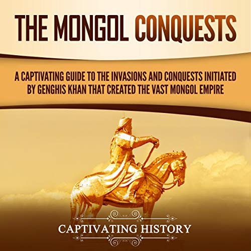 The Mongol Conquests: A Captivating Guide to the Invasions and ...