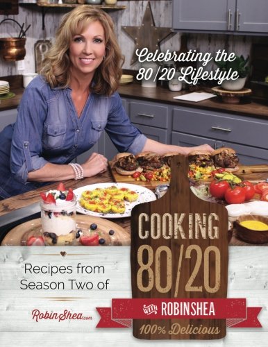 Cooking 80/20 With Robin Shea: Season 2: Celebrating the 80/20 ...