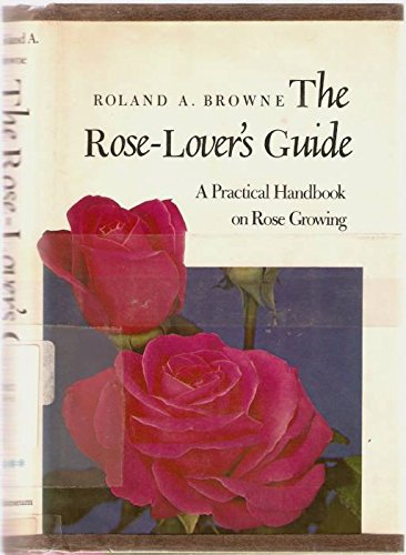 The Rose-Lover's Guide: A Practical Handbook on Rose Growing: Browne ...