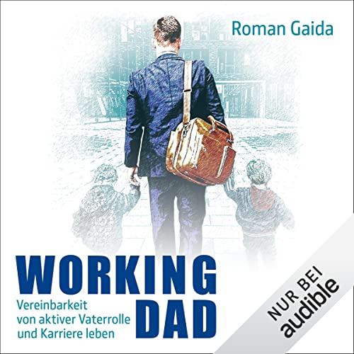 Working Dad - Vereinbarkeit von aktiver Vaterrolle und Karriere leben ...