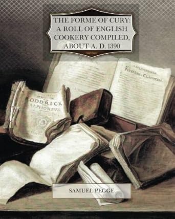 The Forme of Cury A Roll of Ancient English Cookery Compiled, about A.D ...