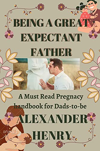Amazon.com: BEING A GREAT EXPECTED FATHER: A MUST-READ PREGNANCY ...