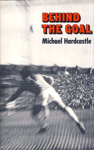 Behind The Goal: Amazon.co.uk: Michael Hardcastle: Books
