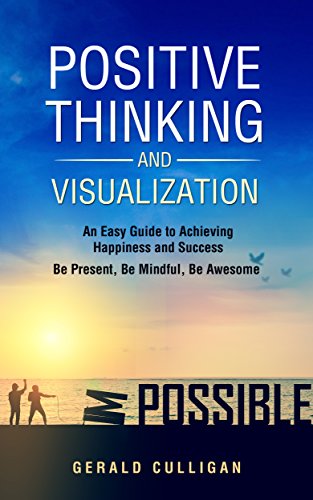 Positive Thinking and Visualization: An Easy Guide to Achieve Happiness ...