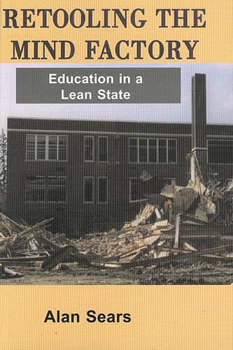 Retooling the Mind Factory: Education in a Lean State: Sears, Alan ...