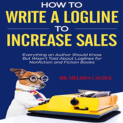 Amazon.com: How to Write a Logline to Increase Sales: Everything an ...