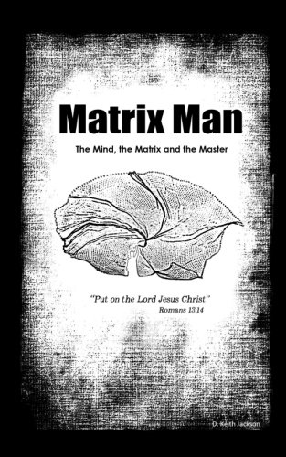 Matrix Man: The Mind, the Matrix and the Master: Jackson, Mr D. Keith ...