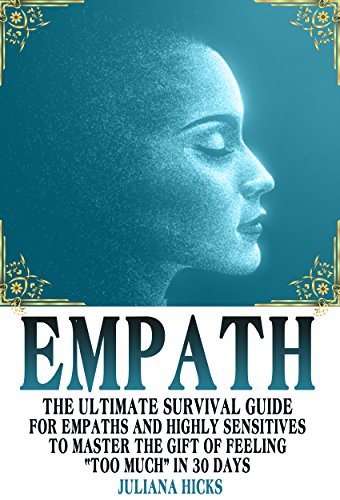 Empath: The Ultimate Survival Guide for Empaths and Highly Sensitives to Master the Gift of ...