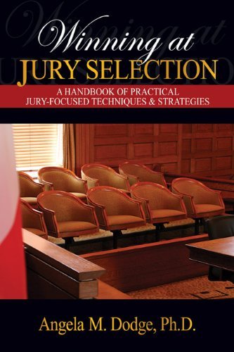 By Angela M. Dodge Winning at Jury Selection: A Handbook of Practical Jury-Focused Techniques ...