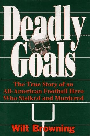 Deadly Goals: The True Story of an All-American Football Hero Who ...