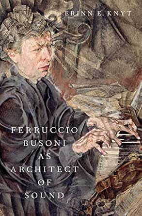 Ferruccio Busoni as Architect of Sound - Kindle edition by Knyt, Erinn ...