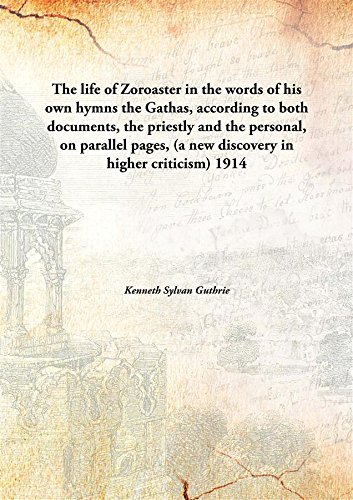 The life of Zoroaster in the words of his own hymnsthe Gathas ...