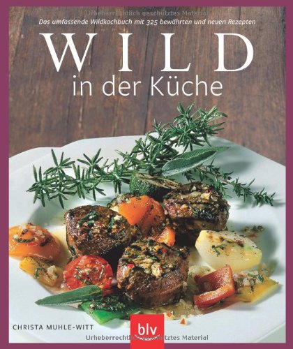 Wild in der Küche: Das umfassende Wildkochbuch mit 325 bewährten und ...