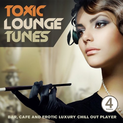 Play Toxic Lounge Tunes, Vol. 4 (Bar, Cafe and Erotic Luxury Chill Out ...