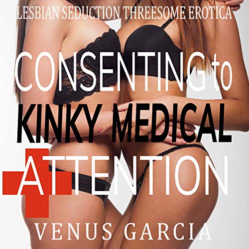 Amazon.com: Consenting to Kinky Medical Attention: Lesbian Seduction Threesome Erotica (Audible ...