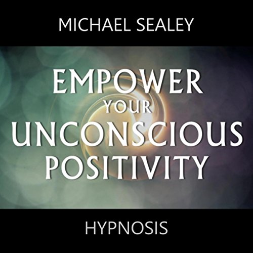 Play Empower Your Unconscious Positivity (Hypnosis) by Michael Sealey ...
