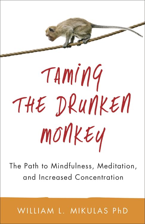 Taming the Drunken Monkey: The Path to Mindfulness, Meditation, and ...