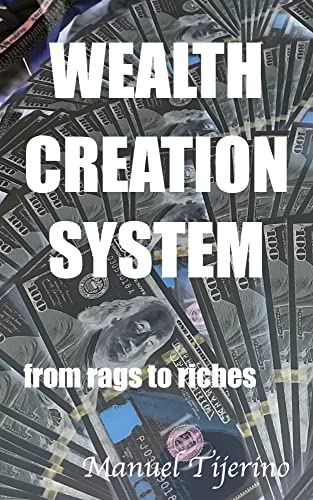Amazon.com: Wealth Creation System: from rags to riches eBook : Tijerino, Manuel: Kindle Store