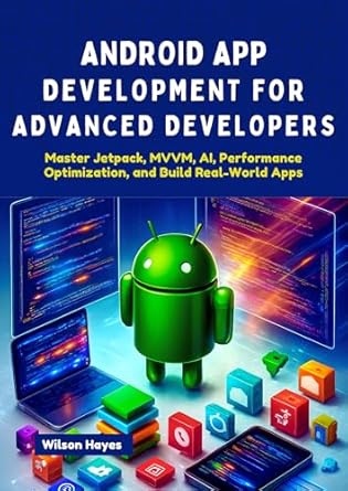 Amazon.com: Android App Development for Advanced Developers: Master Jetpack, MVVM, AI ...