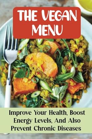 The Vegan Menu: Improve Your Health, Boost Energy Levels, And Also ...