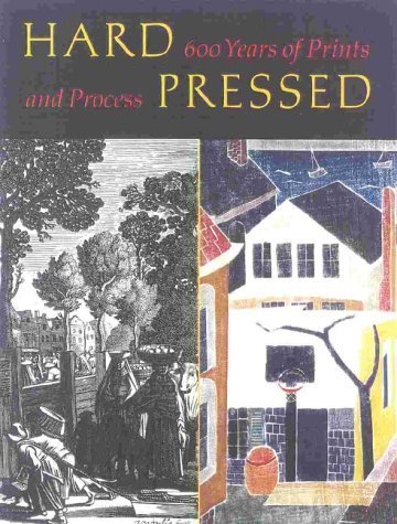 Hard Pressed: 600 Years of Prints and Process: Platzker, David, Wyckoff ...