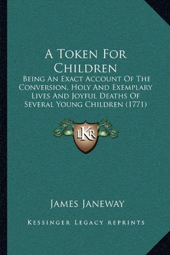 A Token for Children: Being an Exact Account of the Conversion, Holy ...