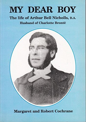 My Dear Boy: The Life of Arthur Bell Nicholls B.A.: Husband of ...
