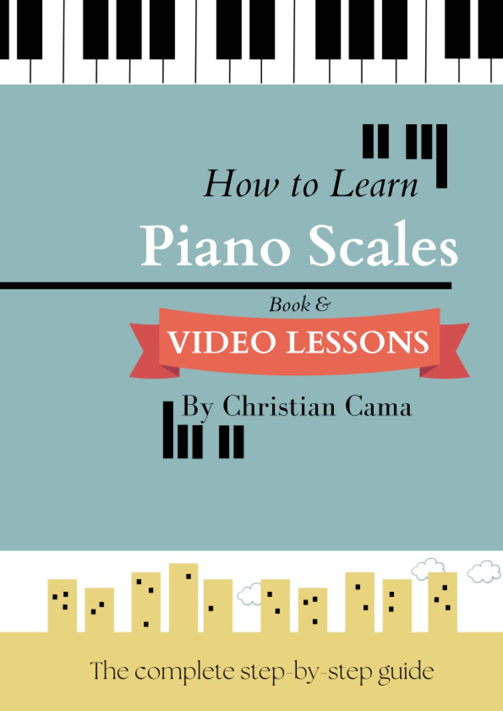 How to Learn Piano Scales - Book & Video Lessons: The complete step-by ...