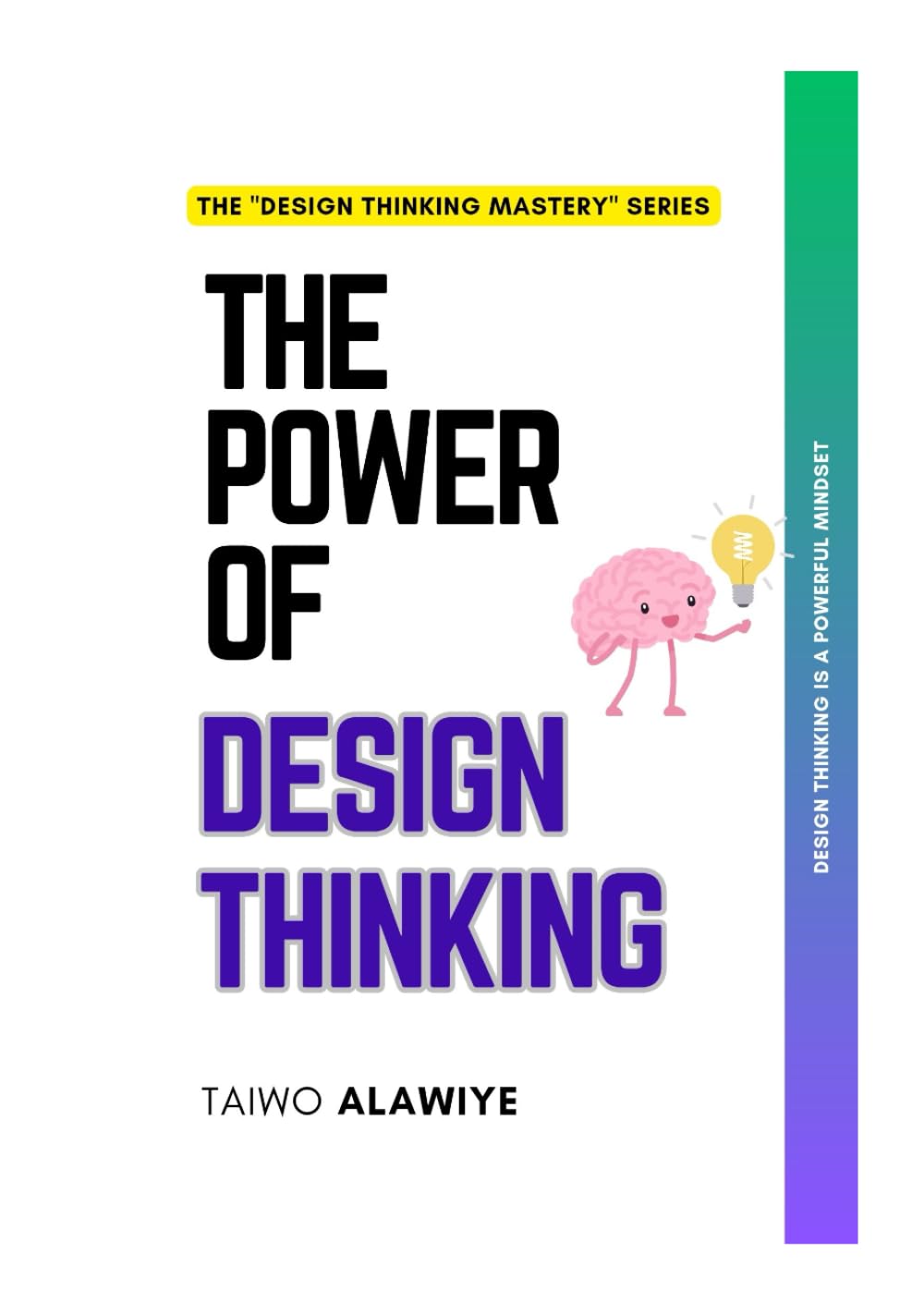 The Power of Design Thinking (The Design Thinking Mastery series): Alawiye, Taiwo R ...