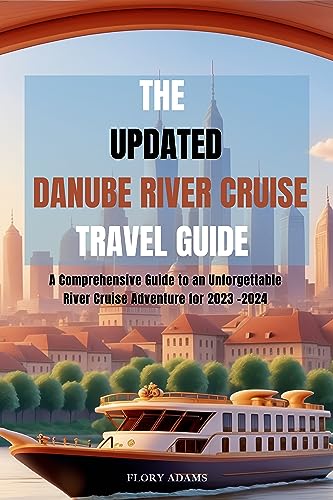 The Updated Danube River Cruise Travel Guide: A comprehensive Guide to ...