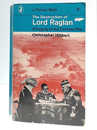 The Destruction of Lord Raglan : A Tragedy of the Crimean War: Hibbert ...
