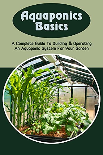 Aquaponics Basics: A Complete Guide To Building & Operating An Aquaponic System For Your Garden ...