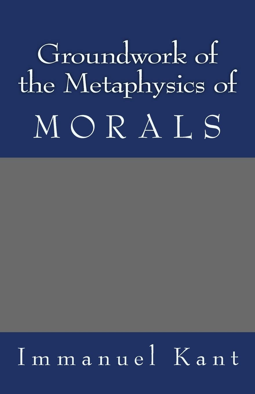Groundwork of the Metaphysics of Morals: Kant, Immanuel: 9781492204152 ...