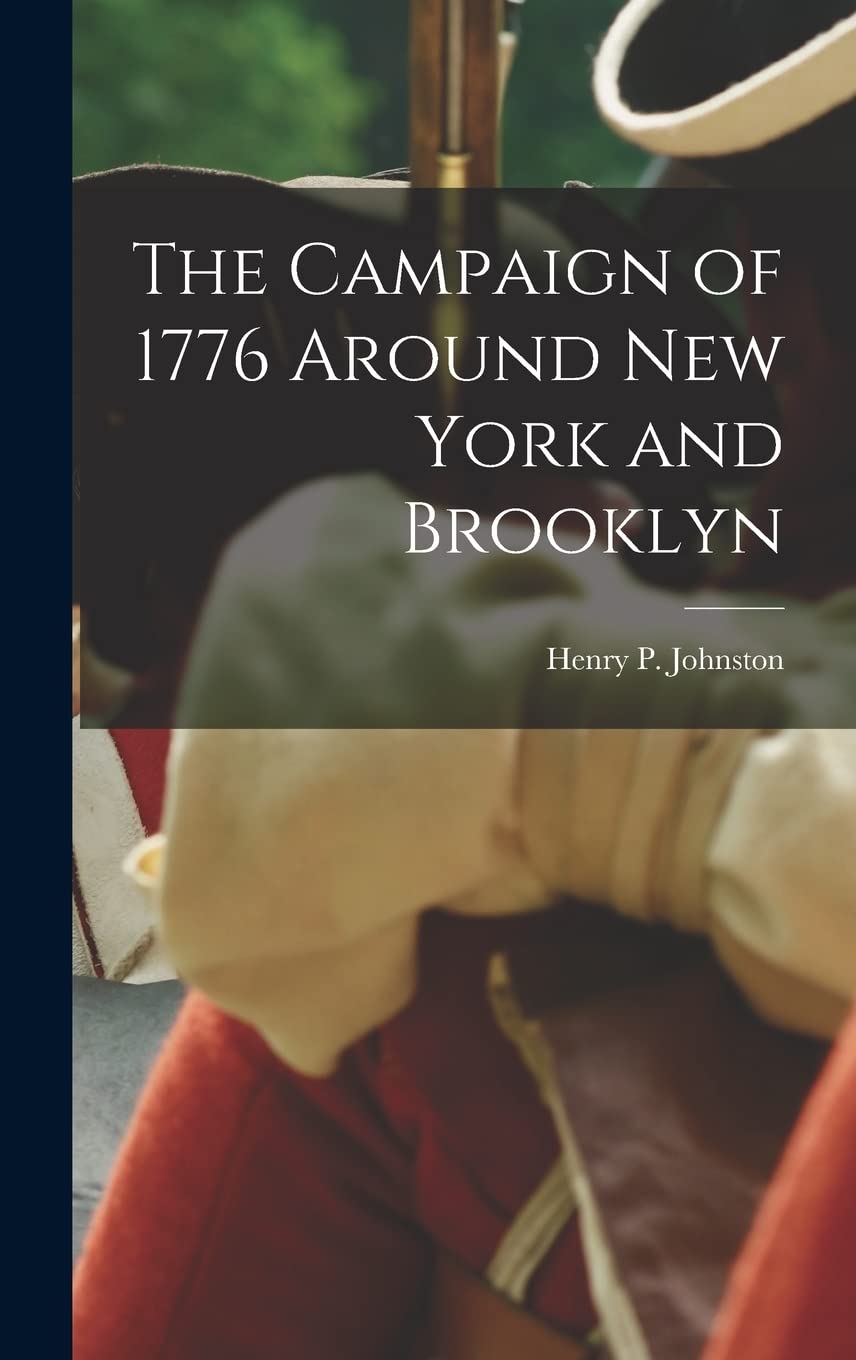 The Campaign of 1776 Around New York and Brooklyn: Johnston, Henry P ...