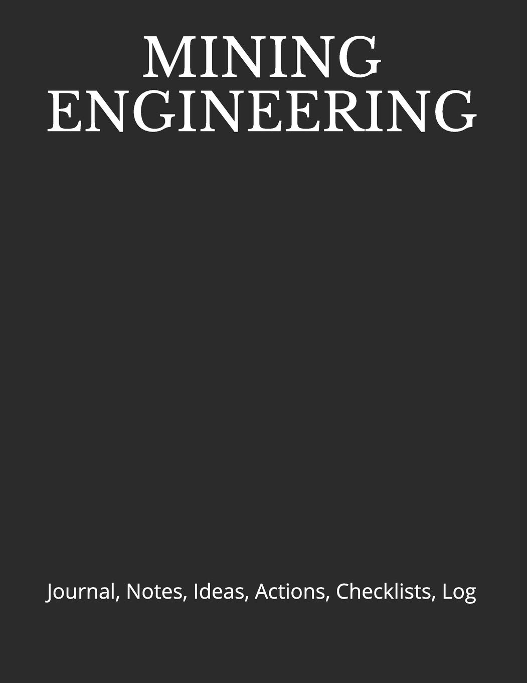MINING ENGINEERING: Journal, Notes, Ideas, Actions, Checklists, Log ...