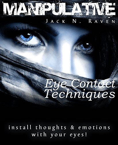 Manipulative Eye Contact Techniques: Install thoughts and feelings just ...