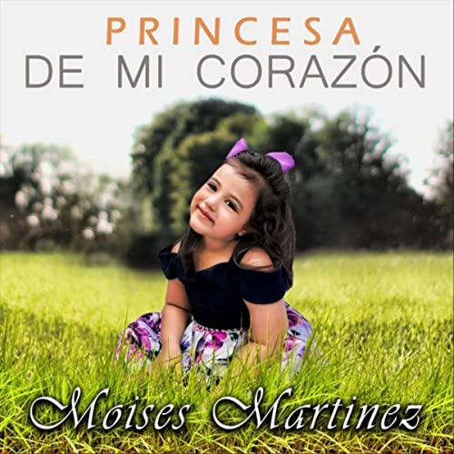 Écouter Princesa de Mi Corazón par Moises Martinez sur Amazon Music Unlimited