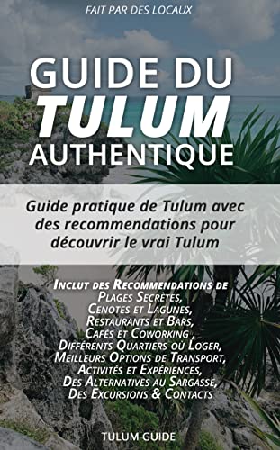 TULUM: Guide du Tulum Authentique : Guide pratique de Tulum avec des ...