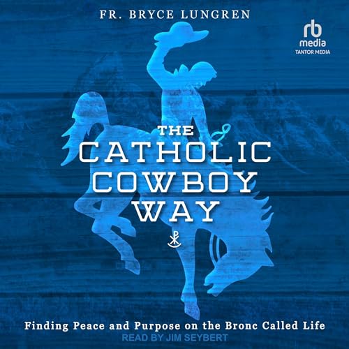 Amazon.com: The Catholic Cowboy Way: Finding Peace and Purpose on the ...