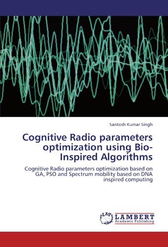 [(Cognitive Radio Parameters Optimization Using Bio-Inspired Algorithms )] [Author: Santosh ...