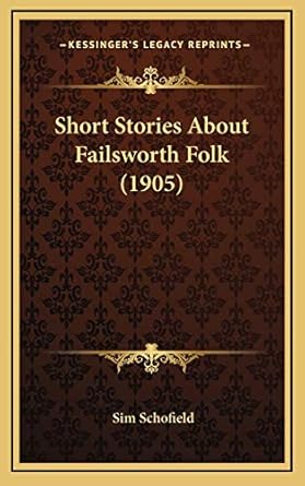Short Stories About Failsworth Folk (1905): Schofield, Sim ...