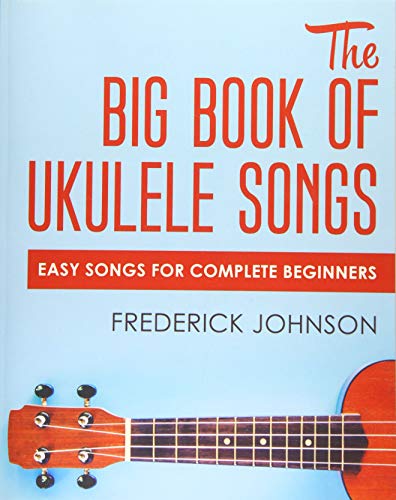 The Big Book of Ukulele Songs: Easy Songs For Complete Beginners | Just ...