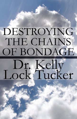 Destroying the Chains of Bondage: Tucker, Kelly, M.D.: 9781448989317 ...