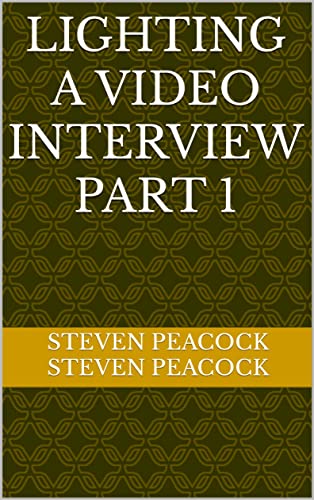 LIGHTING A VIDEO INTERVIEW PART 1 eBook : Steven Peacock, Steven ...