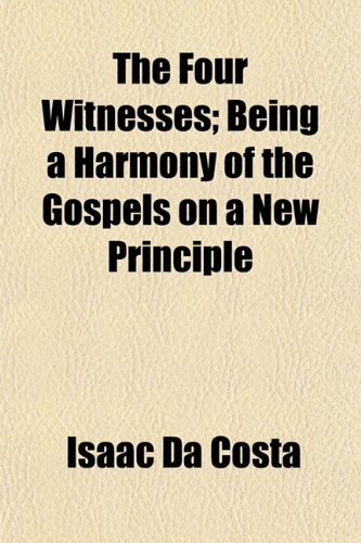 Amazon.co.jp: The Four Witnesses; Being a Harmony of the Gospels on a ...