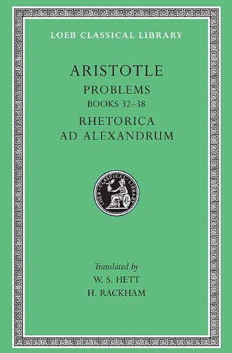 Aristotle: Problems: Books 22-38. Rhetorica ad Alexandrum (Loeb ...